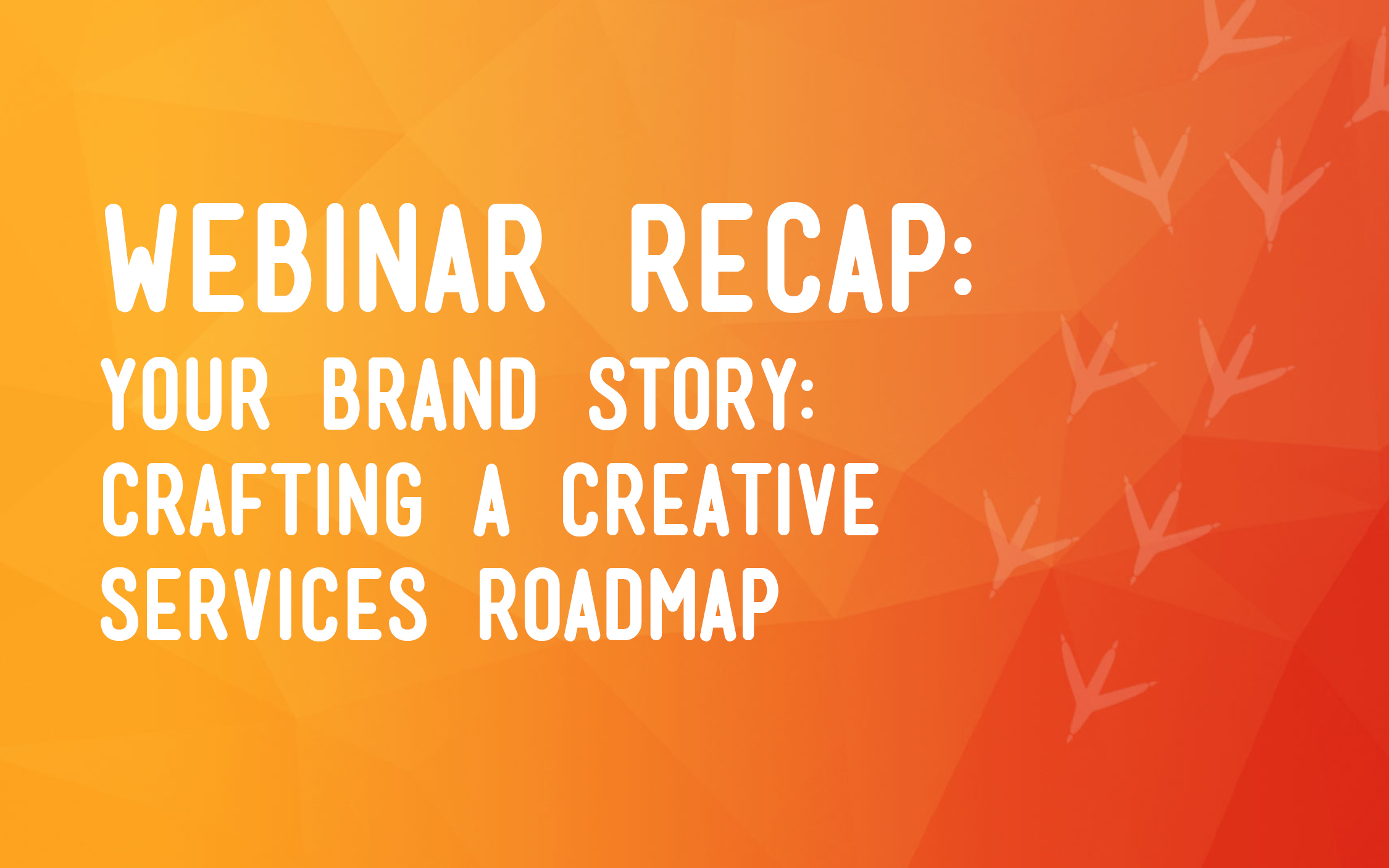 Webinar Recap: Your Brand Story - Crafting a Creative Services Road Map ...